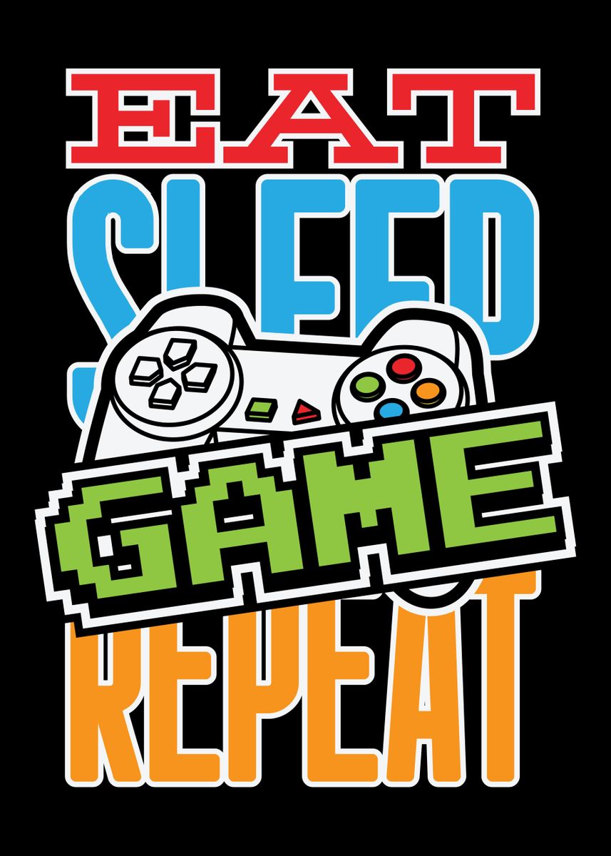 'Eat Sleep Game Repeat' Poster by ZS C O M M E R C E | Displate