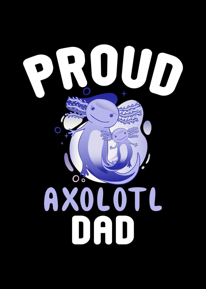 'Proud Axolotl Dad' Poster by Lukes Pixel Studio | Displate