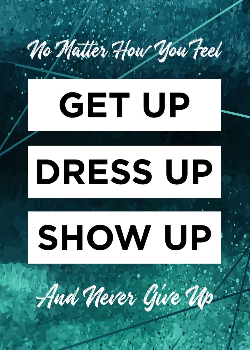 'get up dress up show up' Poster, picture, metal print, paint by ...