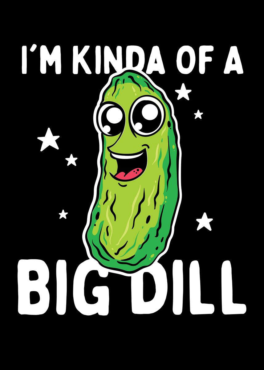 'Im Kinda Of A Big Dill' Poster, picture, metal print, paint by Uwe ...