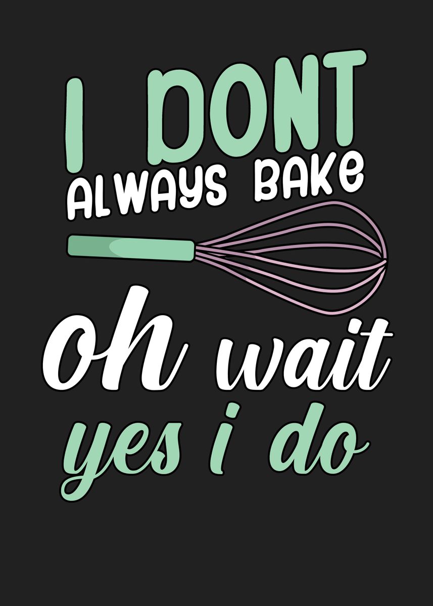 'I dont always bake' Poster, picture, metal print, paint by maxdesign ...