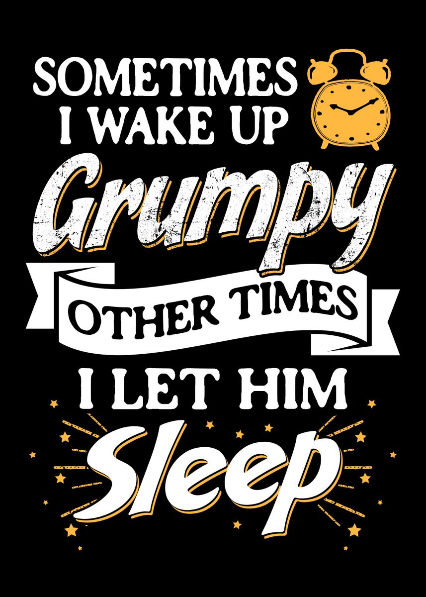 'Sometimes I Wake Up Grumpy' Poster, picture, metal print, paint by ...