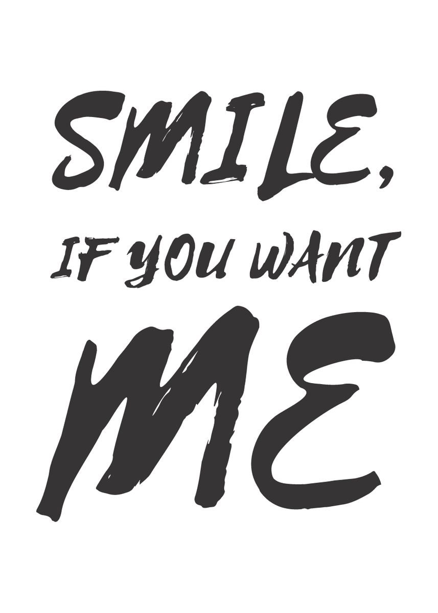 'Smile If you want me' Poster, picture, metal print, paint by Human ...