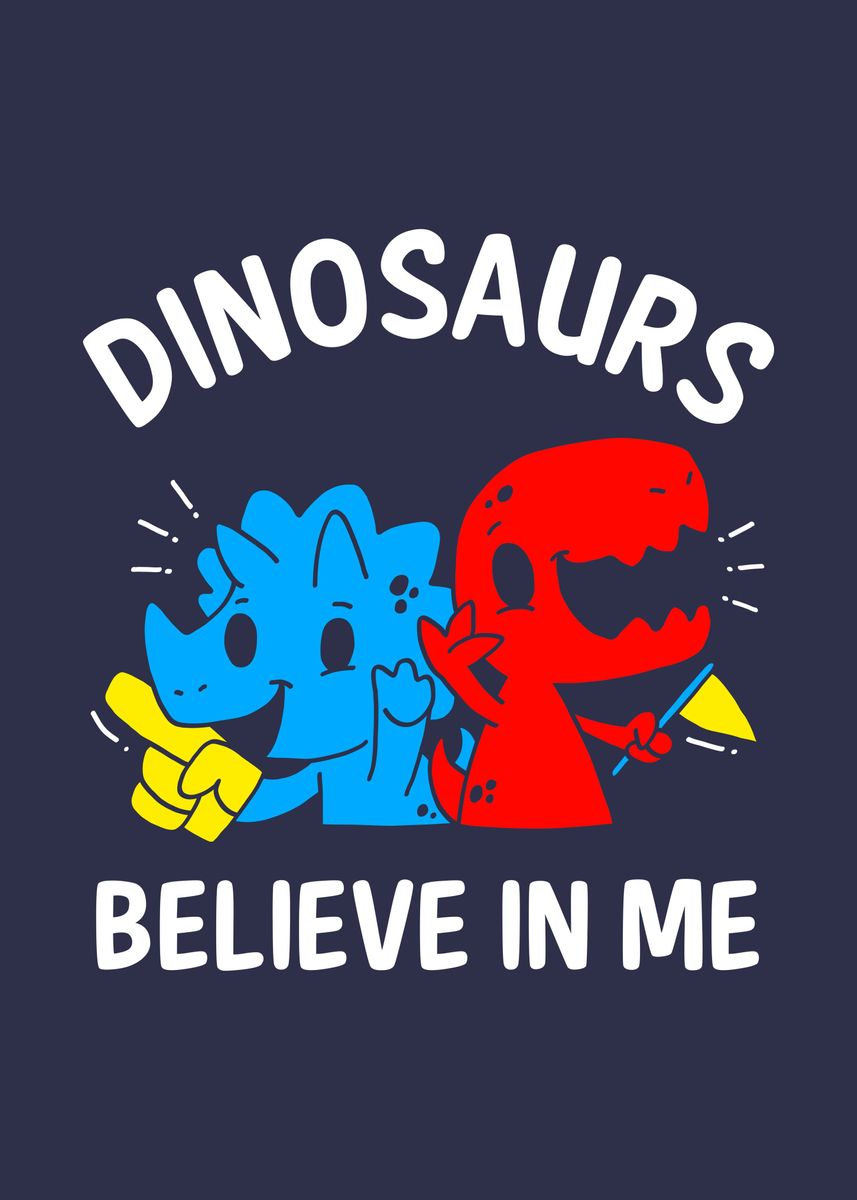 'Dinosaurs Believe In Me' Poster by Yipptee | Displate