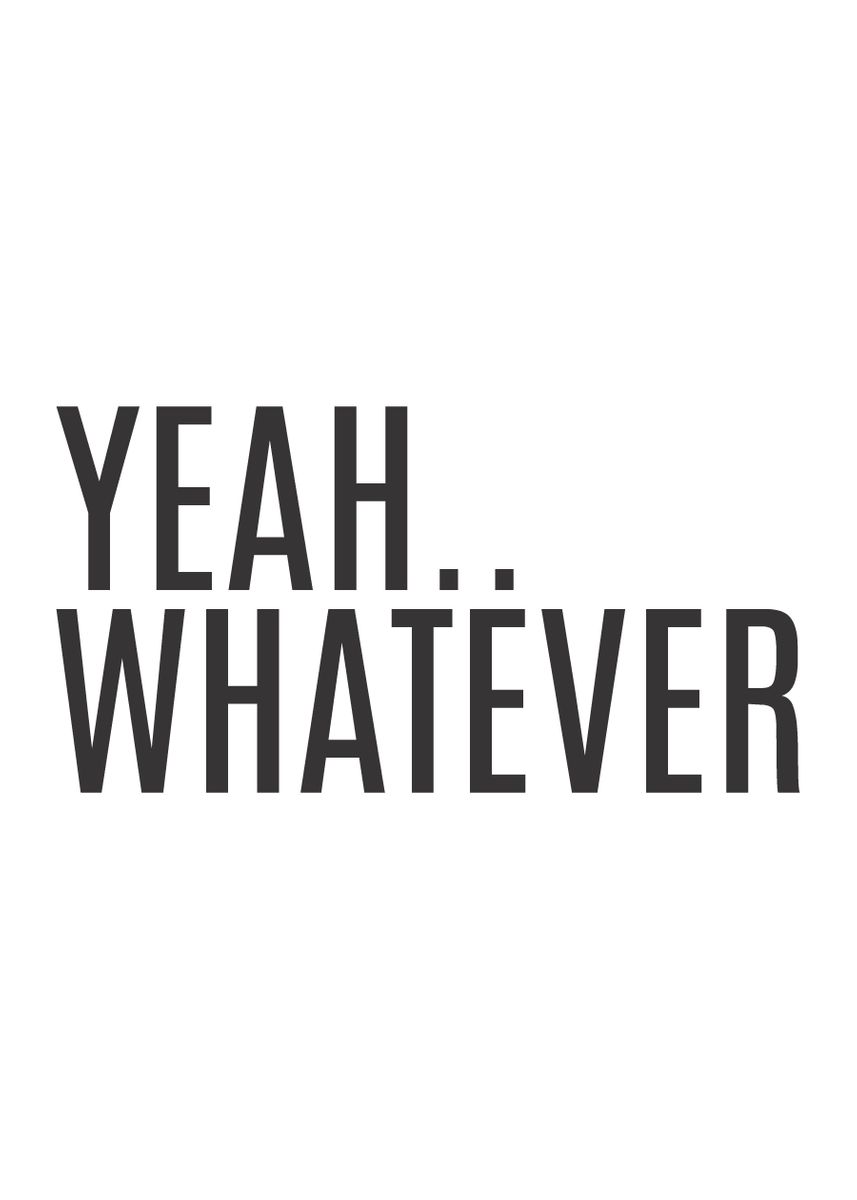 'Yeah Whatever Text Art' Poster, picture, metal print, paint by Human ...
