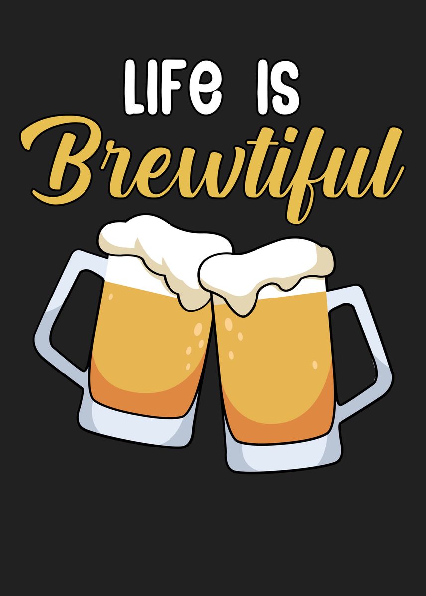 'Life is Brewtiful' Poster, picture, metal print, paint by maxdesign ...