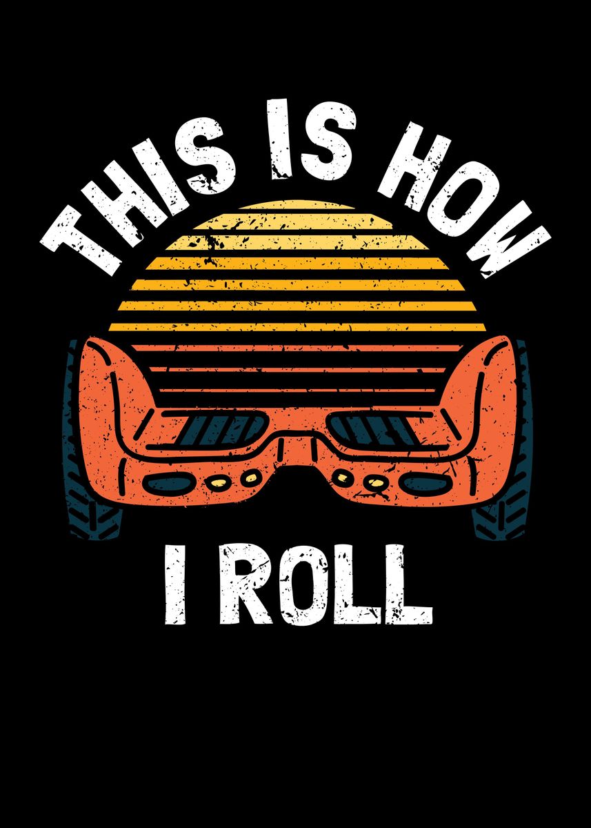 'This Is How I Roll For' Poster, picture, metal print, paint by Uwe ...