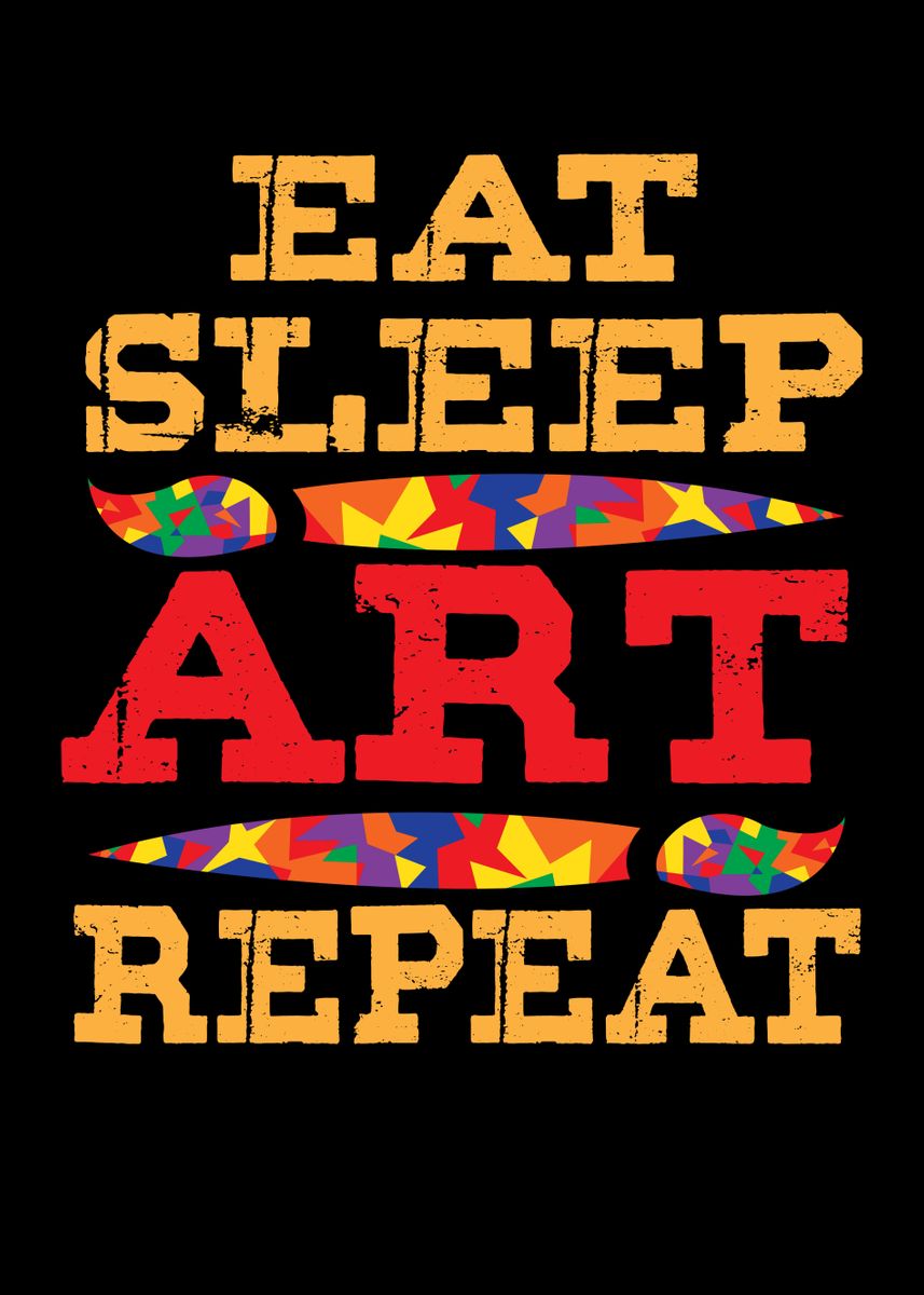 'Eat Sleep Art Repeat' Poster, picture, metal print, paint by Shiva121 ...