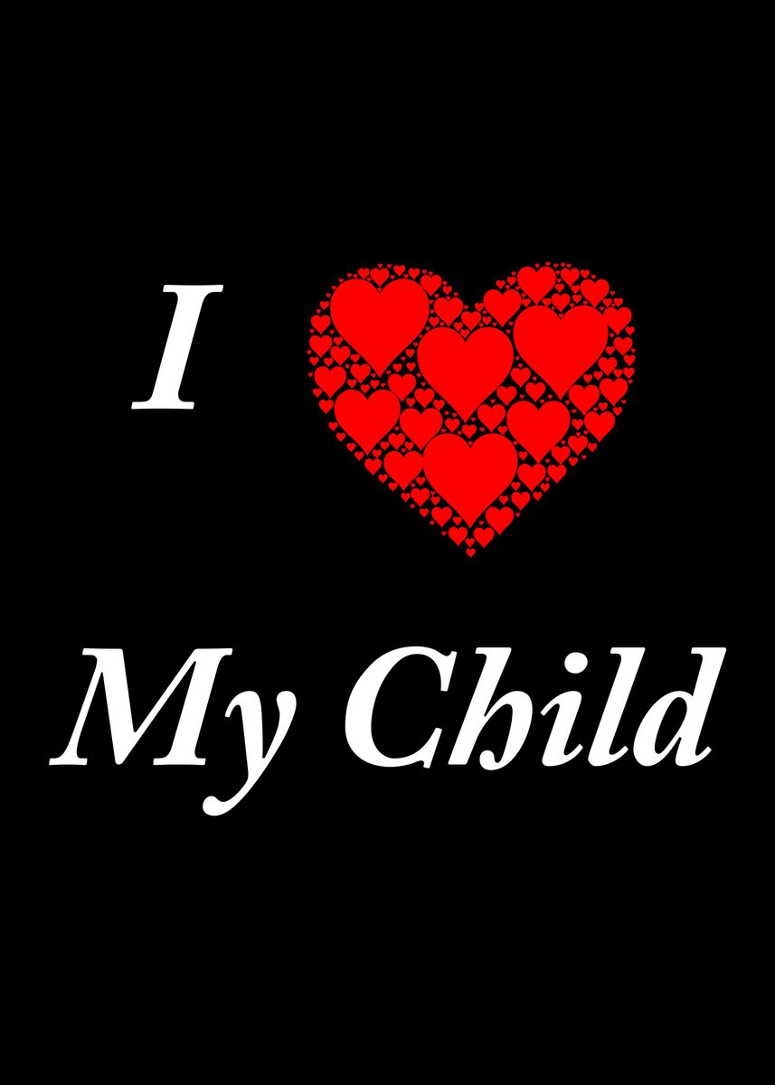 'I Love My Child ' Poster, picture, metal print, paint by The Bright ...
