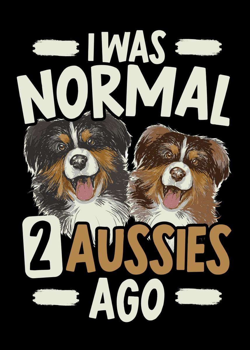 'I Was Normal 2 Aussies Ago' Poster, picture, metal print, paint by NAO ...
