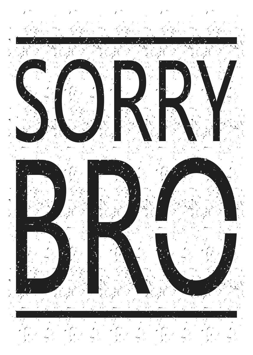'Sorry Bro' Poster by Artistic Paradigms | Displate