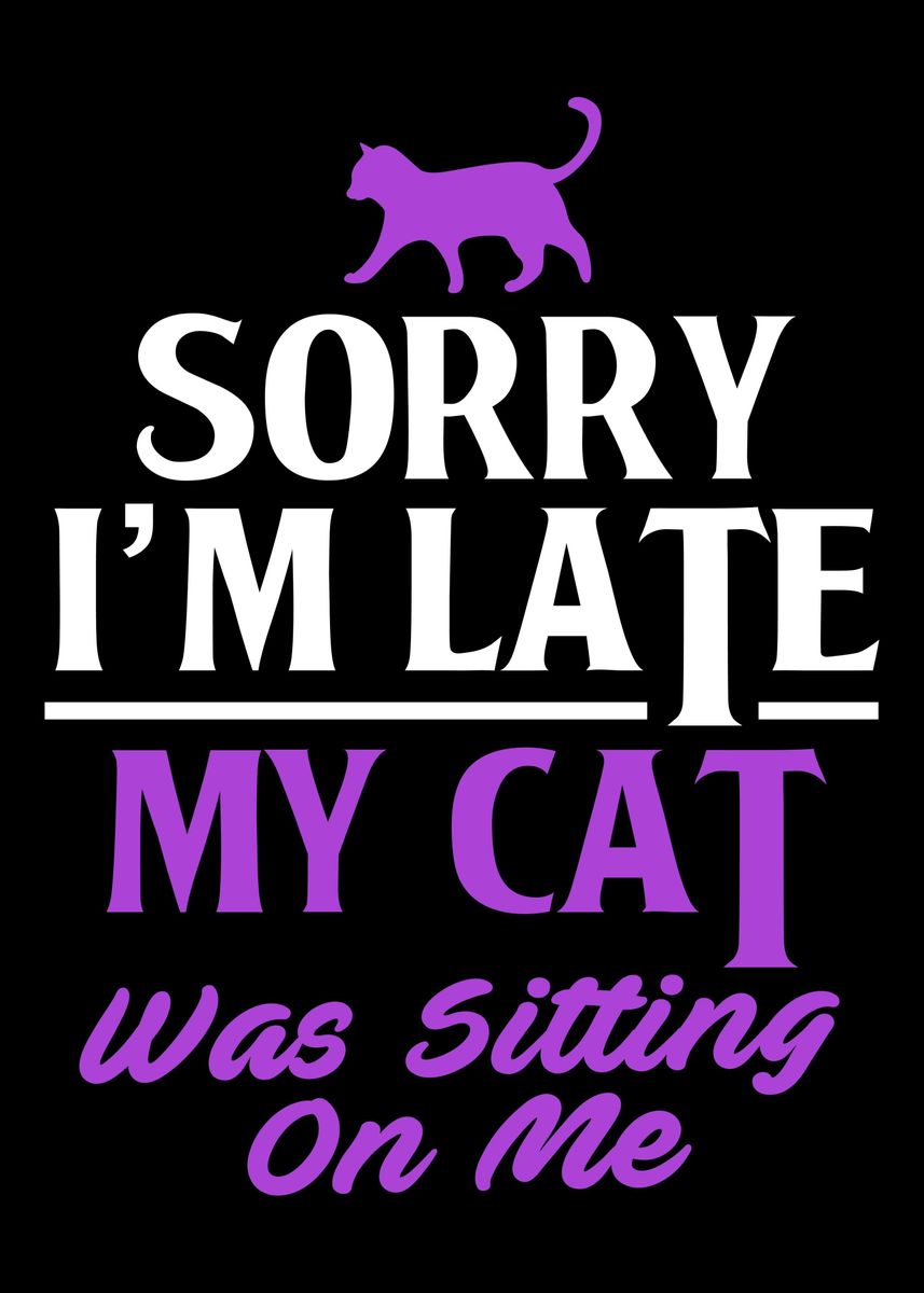 'Sorry Im Late Cat' Poster, picture, metal print, paint by FunnyGifts ...