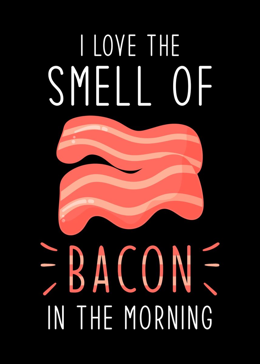 'Bacon I love the smell of' Poster, picture, metal print, paint by ...