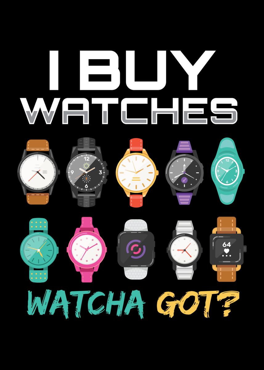 'I Buy Watches Watcha Got' Poster, picture, metal print, paint by Mooon ...