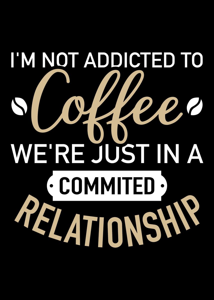'Im not addicted to coffee' Poster, picture, metal print, paint by ...