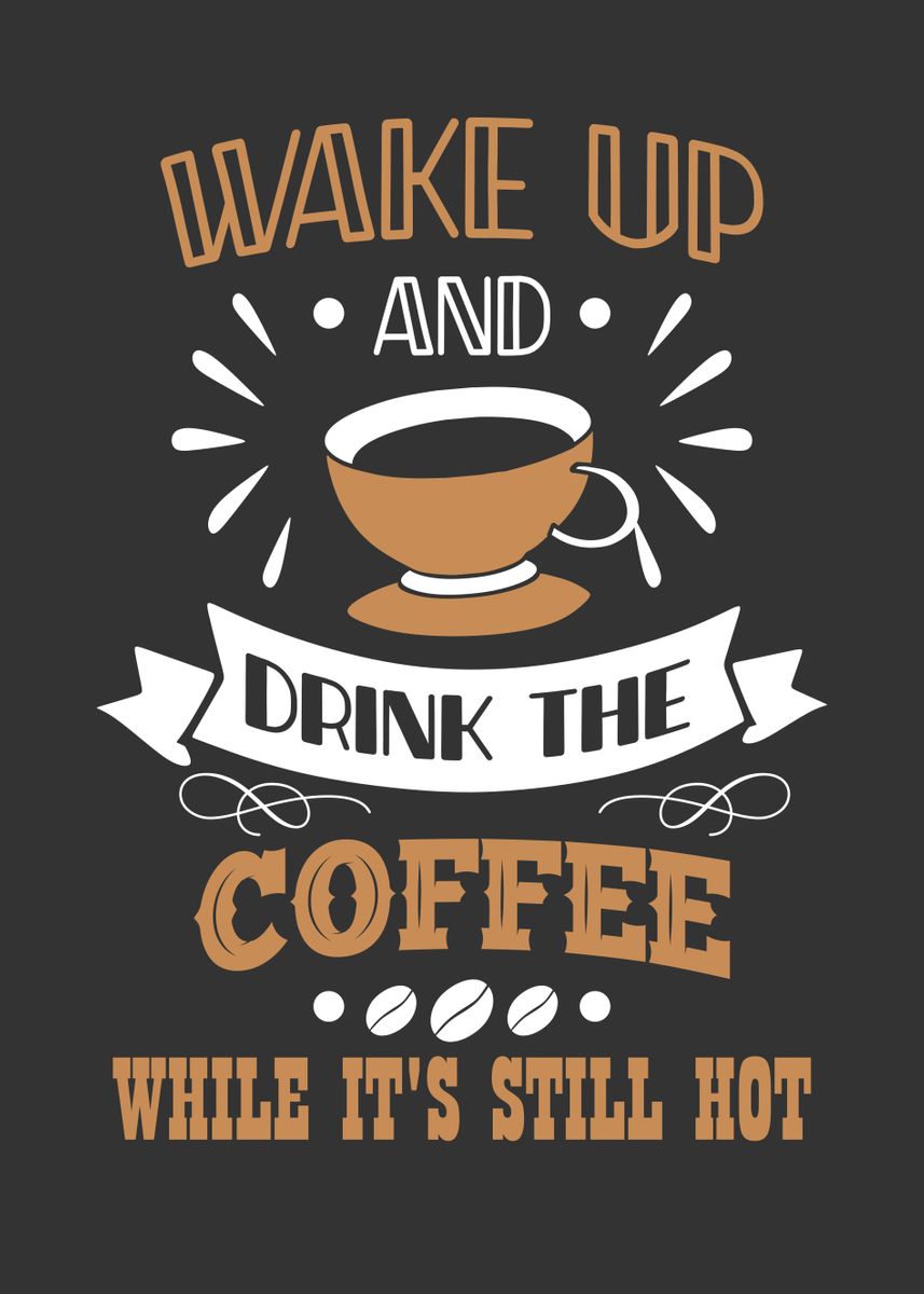 'Wake up and drink coffee' Poster, picture, metal print, paint by ...