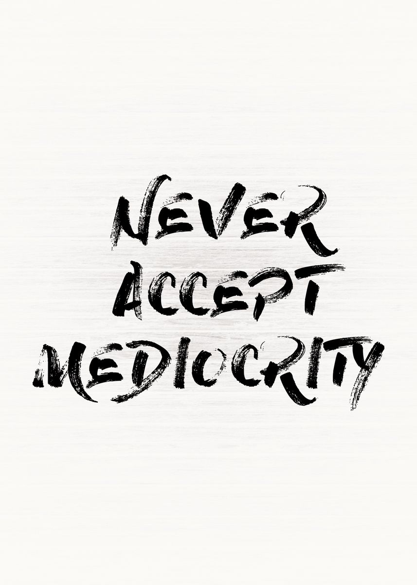 'Never Accept Mediocrity' Poster, picture, metal print, paint by CHAN ...