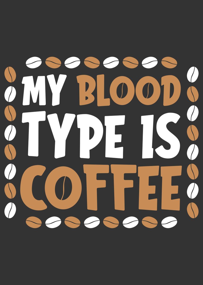 'MY BLOOD TYPE IS COFFEE' Poster, picture, metal print, paint by ...