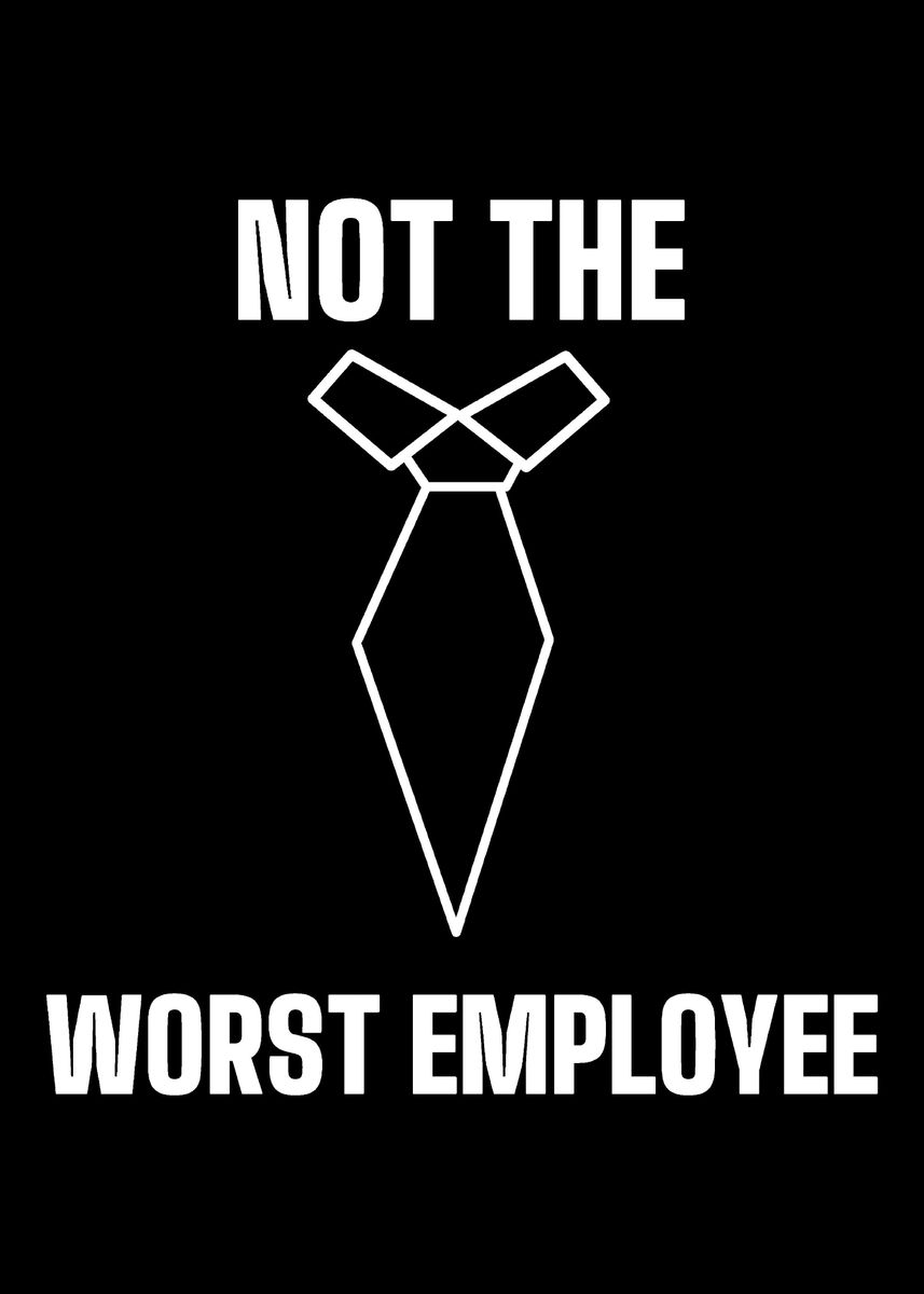 'Not Worst Employee Hardwor' Poster by Powdertoastman | Displate