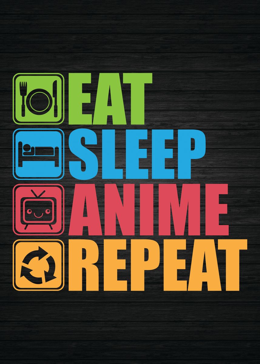 'Eat Sleep Anime Repeat' Poster, picture, metal print, paint by CHAN ...