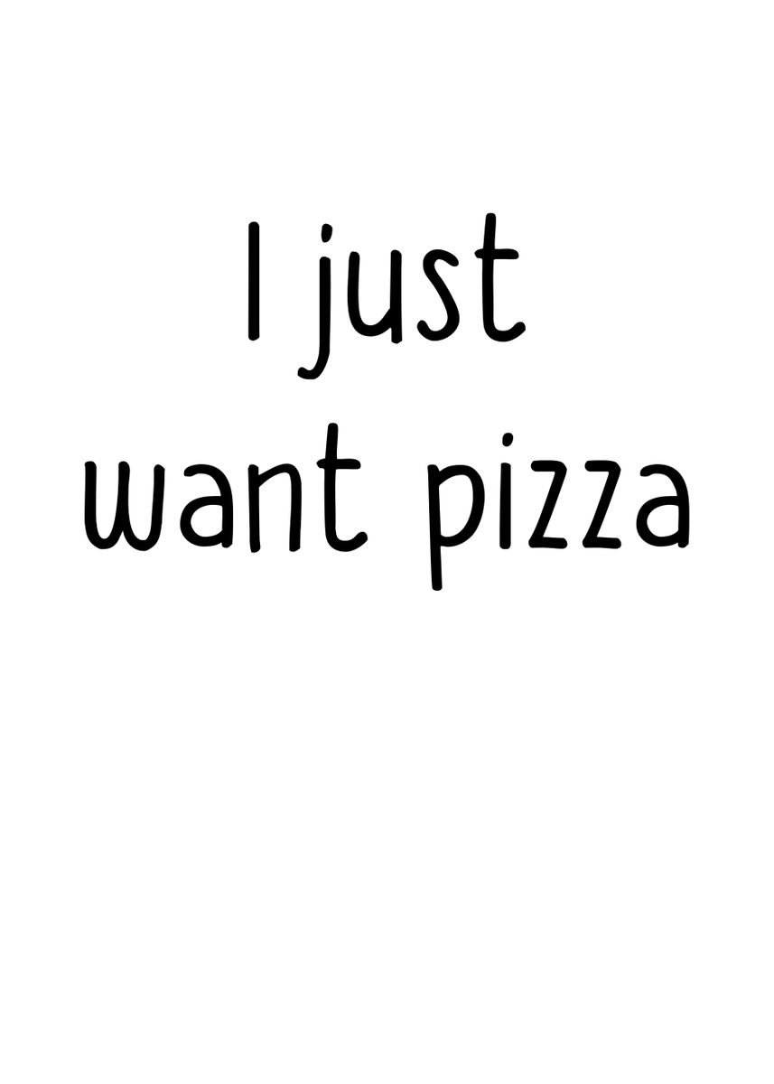 'I Just Want Pizza' Poster by Francois Ringuette | Displate
