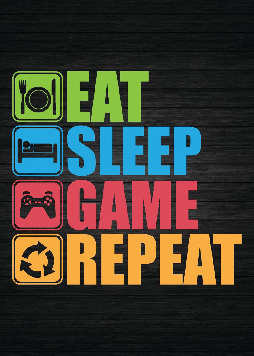'Eat Sleep Game Repeat' Poster, picture, metal print, paint by CHAN ...