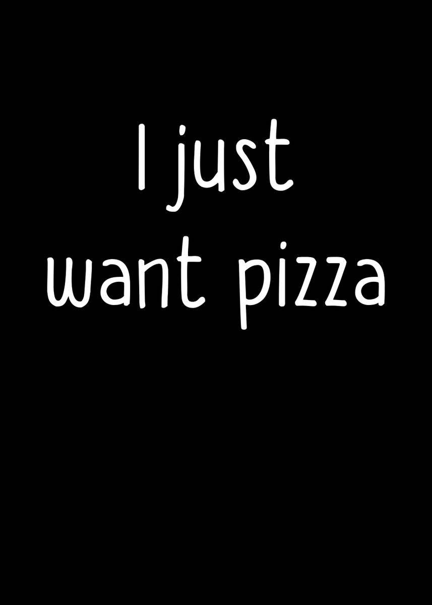 'I Just Want Pizza' Poster by Francois Ringuette | Displate