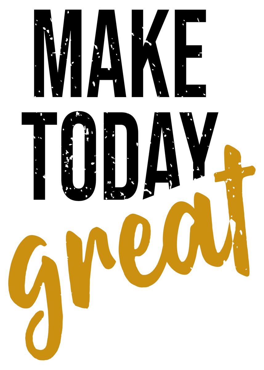 'Make Today Great' Poster by Artistic Paradigms | Displate