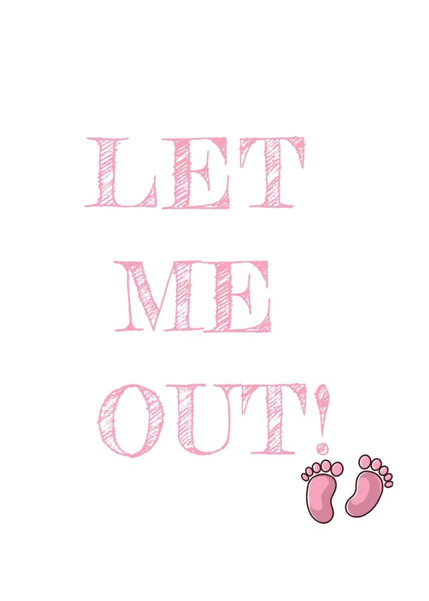 'Let Me Out Baby Girl' Poster, picture, metal print, paint by Youwantit ...