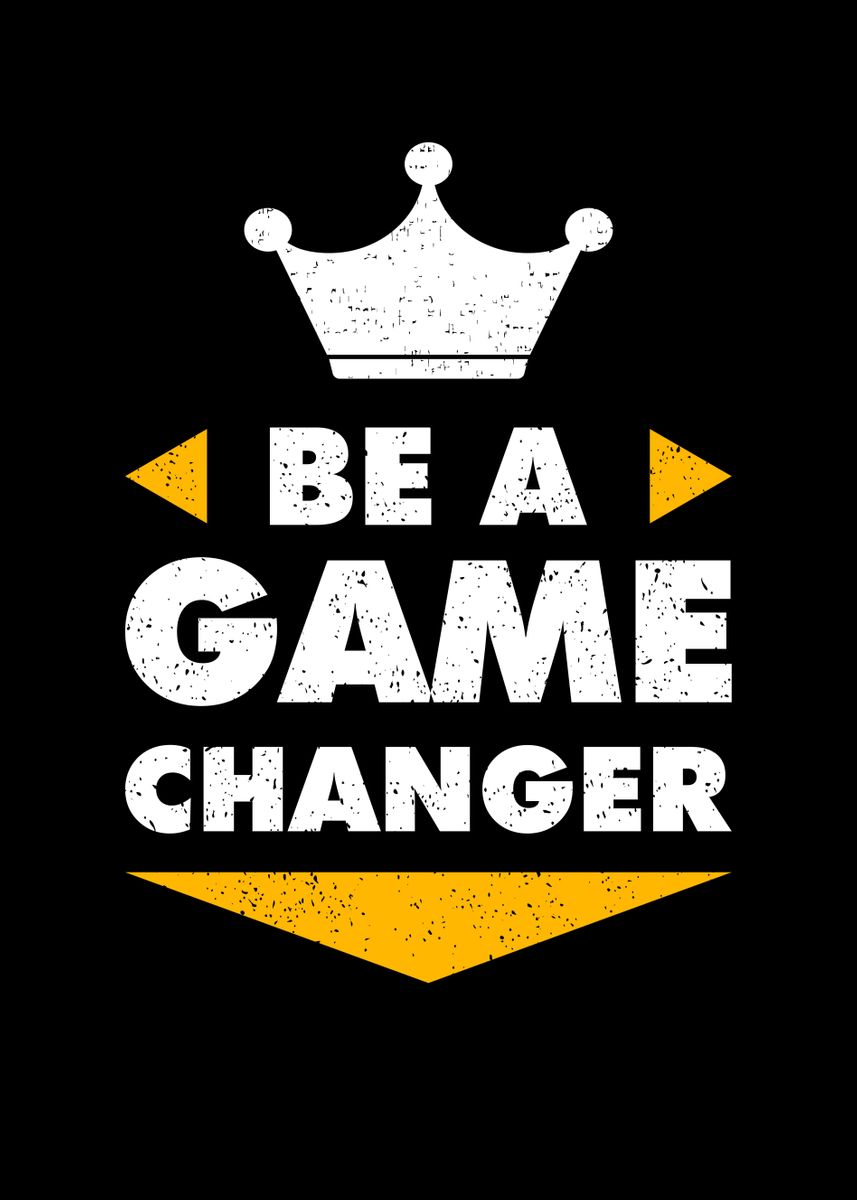 'Be A Game Changer' Poster, picture, metal print, paint by Foxxy Merch ...