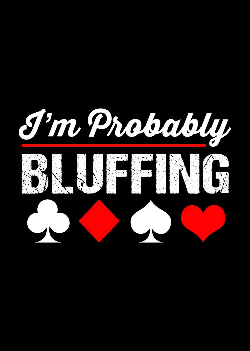 'Im Probably Bluffing' Poster, picture, metal print, paint by ...
