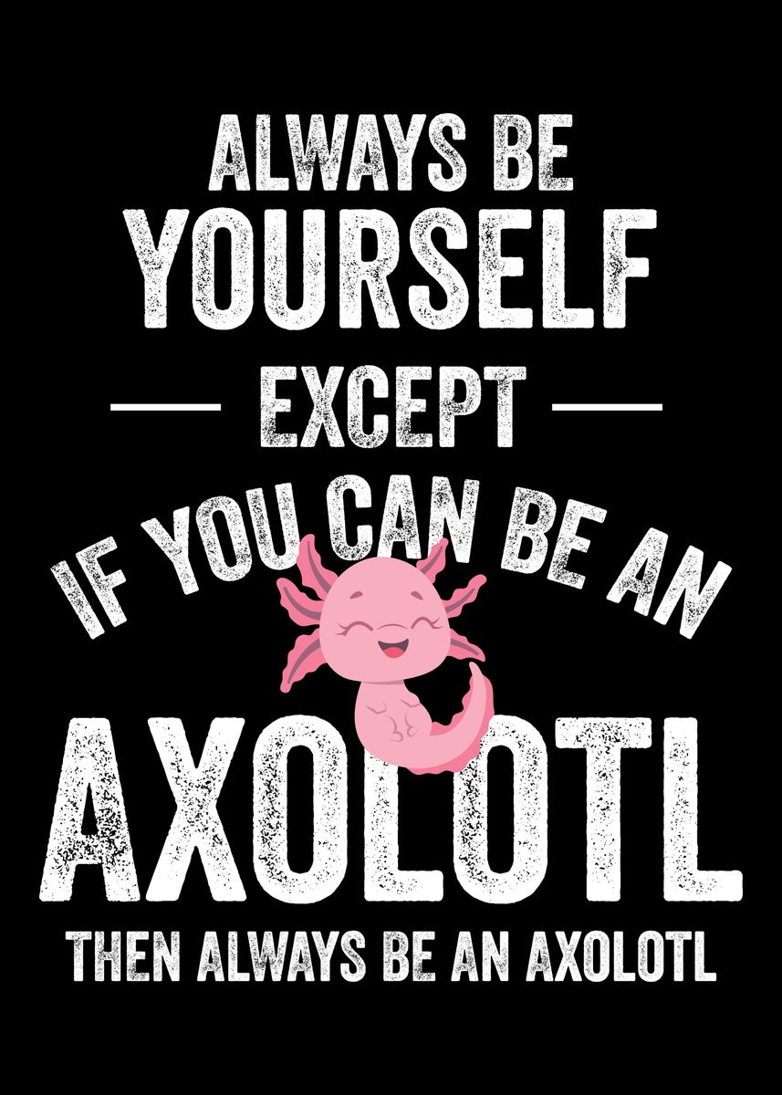 'Be An Axolotl Axolotl Amp' Poster, picture, metal print, paint by ...