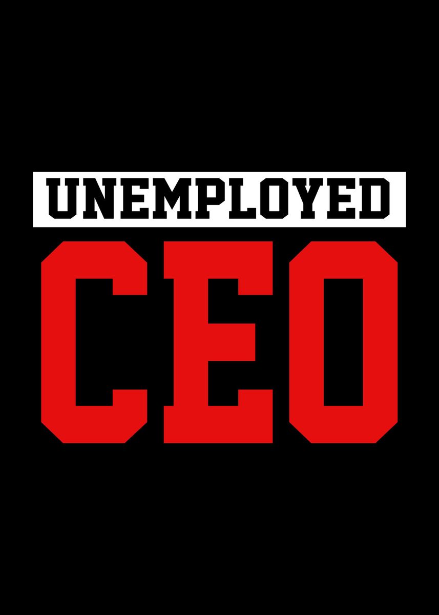 'Unemployed CEO' Poster, picture, metal print, paint by FunnyGifts ...