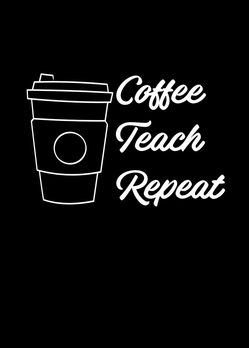 'Coffee Teach Repeat' Poster, picture, metal print, paint by Francois ...