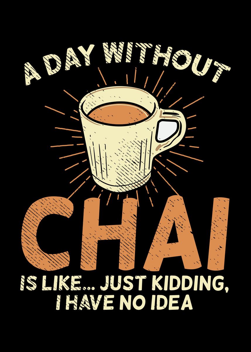 'A Day Without Chai Is Like' Poster, picture, metal print, paint by Uwe ...