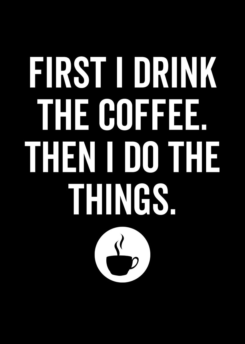 'First I Drink The Coffee' Poster, picture, metal print, paint by ...