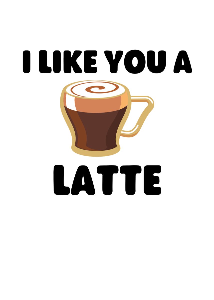 'I Like You a Latte' Poster by Francois Ringuette | Displate