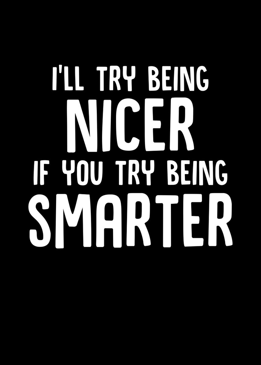'Ill Try Being Nice If You' Poster, picture, metal print, paint by ...