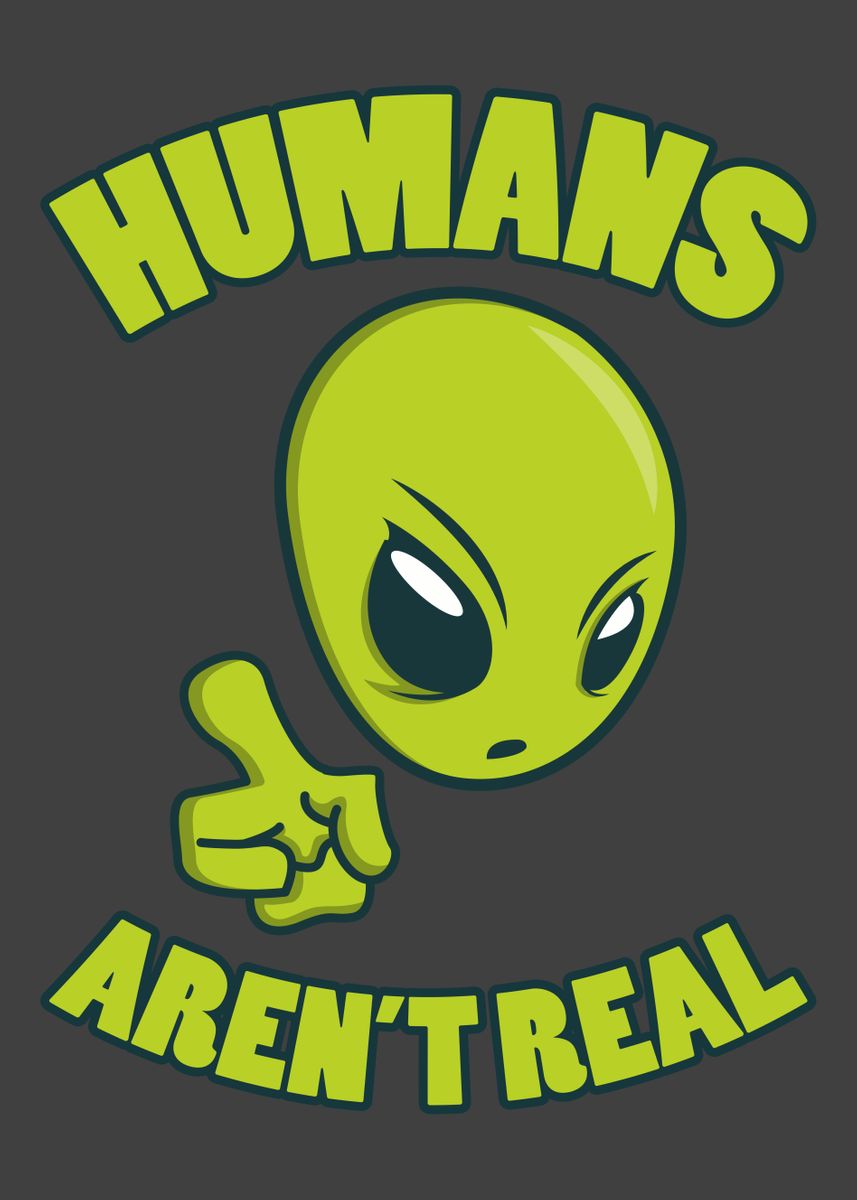 'HUMANS ARENT REAL Alien' Poster by CrownMerch | Displate