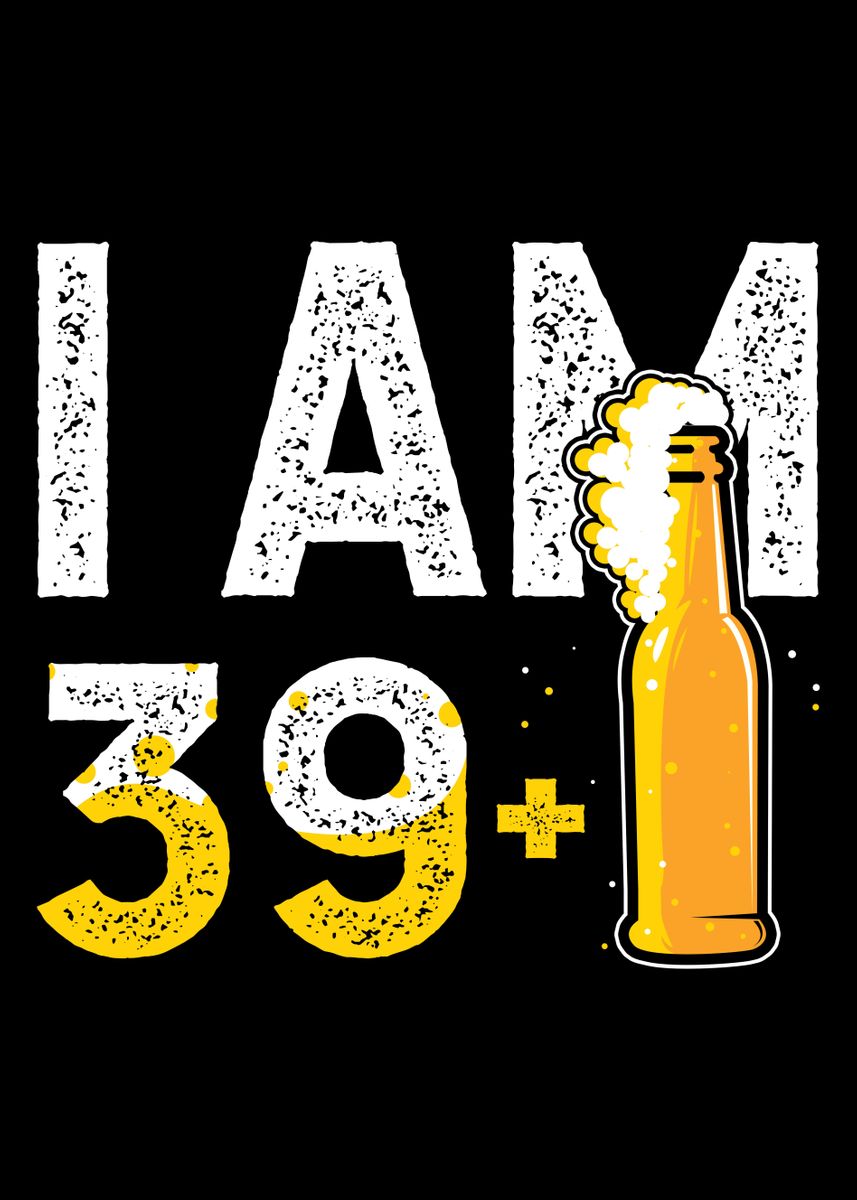 'Im 39+ Beer' Poster, picture, metal print, paint by MrColorUp | Displate