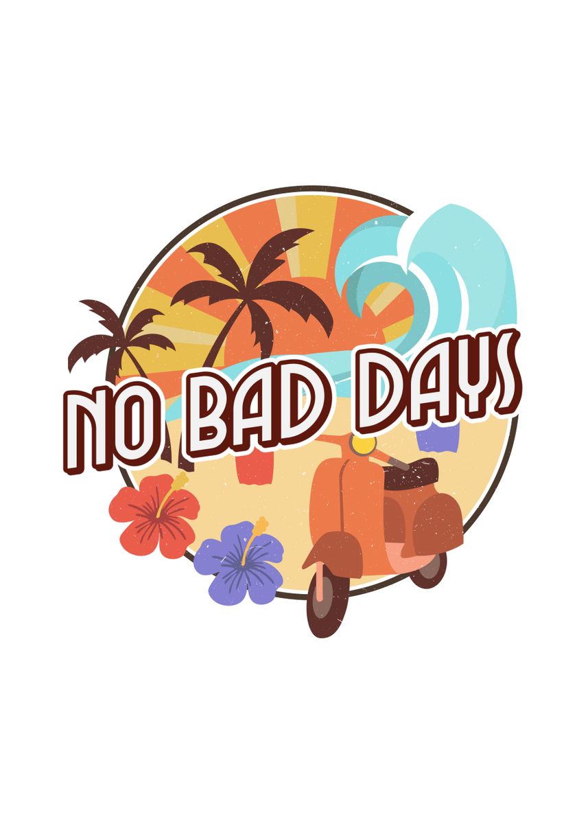 'No Bad Days' Poster, picture, metal print, paint by thetshirtshop2020 ...