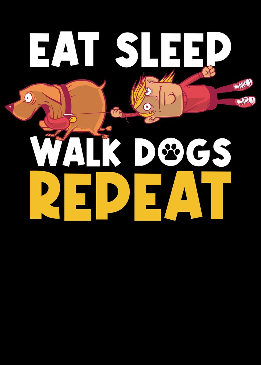 'Eat Sleep Walk Dogs Repeat' Poster, picture, metal print, paint by ...