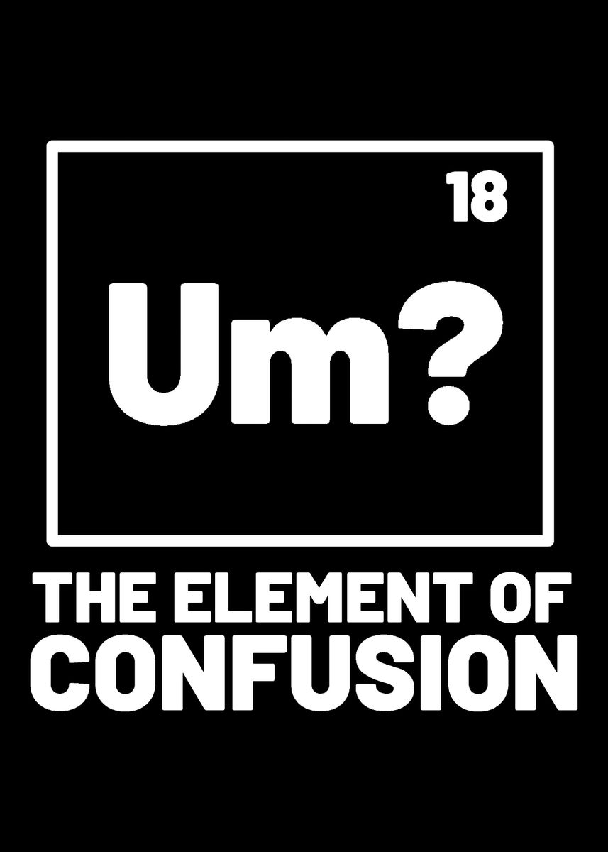 'Element of Confusion Funny' Poster, picture, metal print, paint by ...