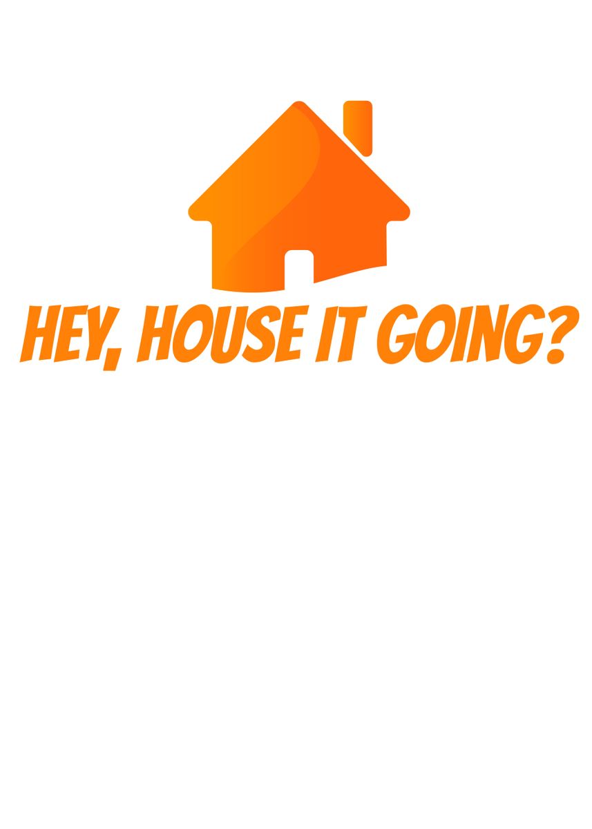 'Hey House Its Going' Poster, picture, metal print, paint by ZS C O M M ...