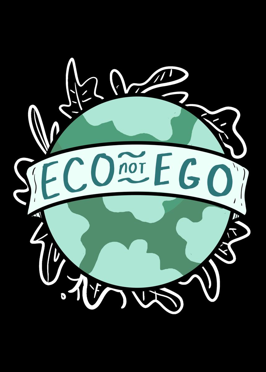 'Eco Not Ego Ecofriendly an' Poster, picture, metal print, paint by ...