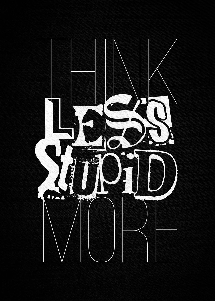 'Think Less Stupid more' Poster, picture, metal print, paint by Sima ...