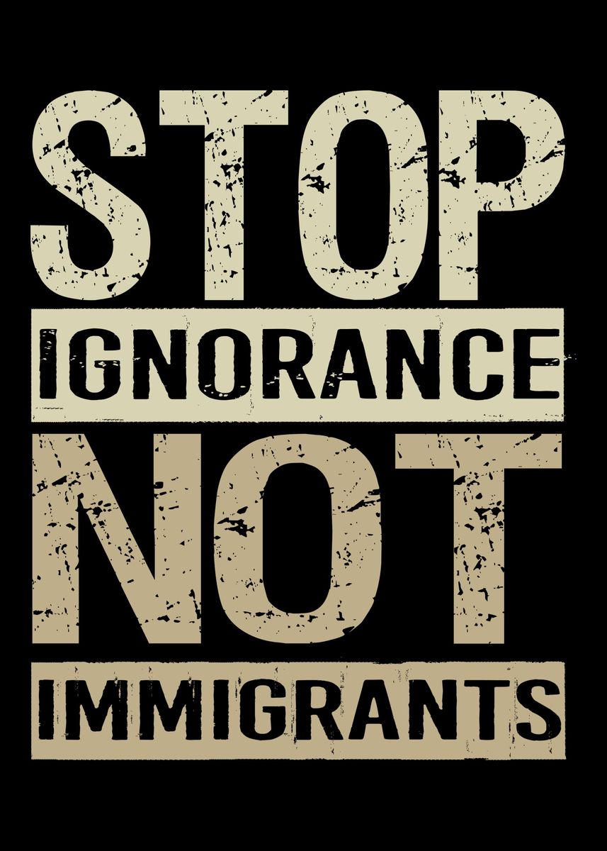 'Stop Ignorance Immigrants' Poster, picture, metal print, paint by ...