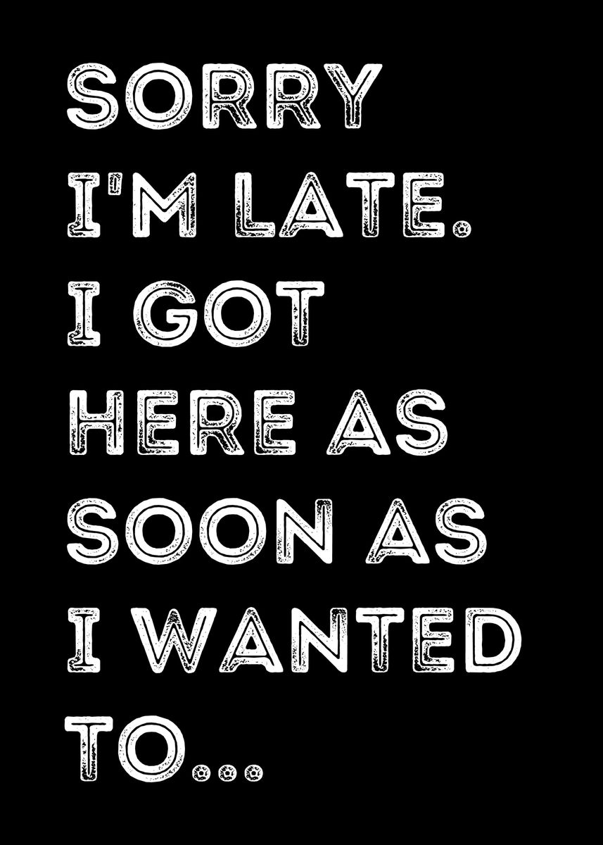 'Sorry Im Late' Poster by Artistic Prints | Displate