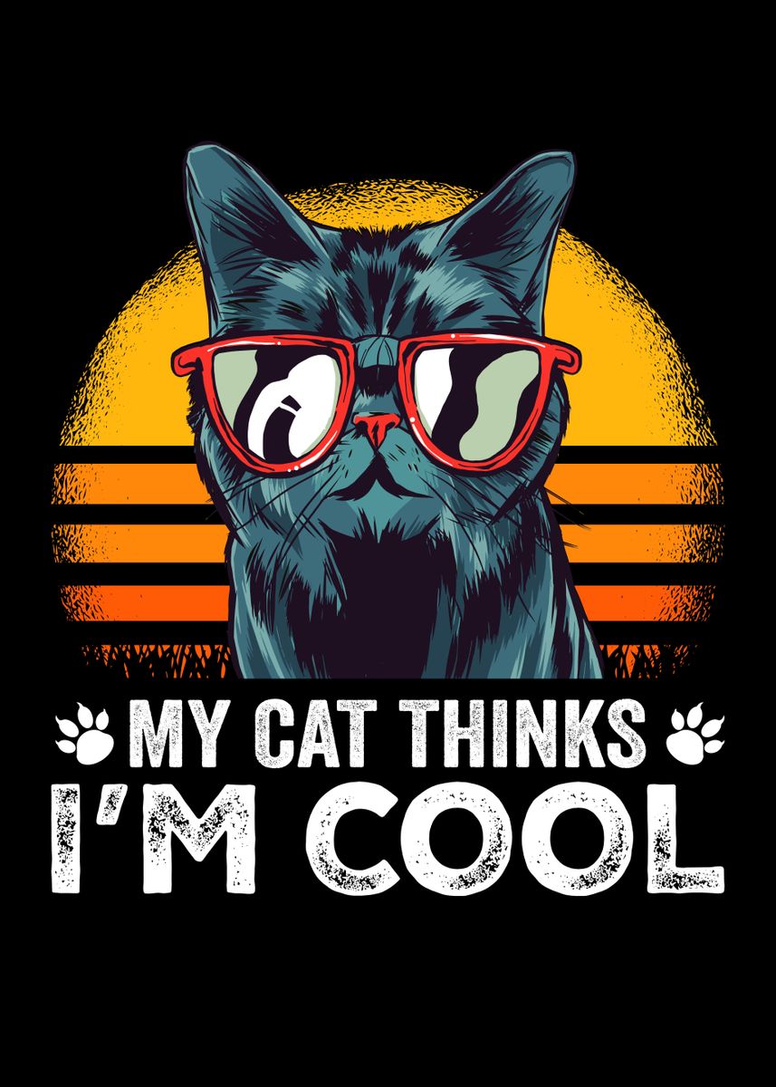 'MY CAT THINKS IM COOL' Poster, picture, metal print, paint by ...