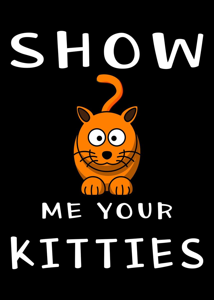 'SHOW ME YOUR KITTIES Cat' Poster, picture, metal print, paint by ...